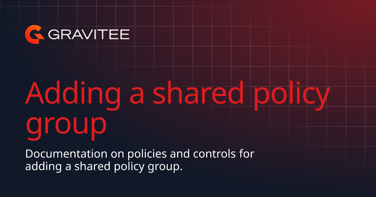 Adding a shared policy group | API Management 4.5 | Gravitee Documentation