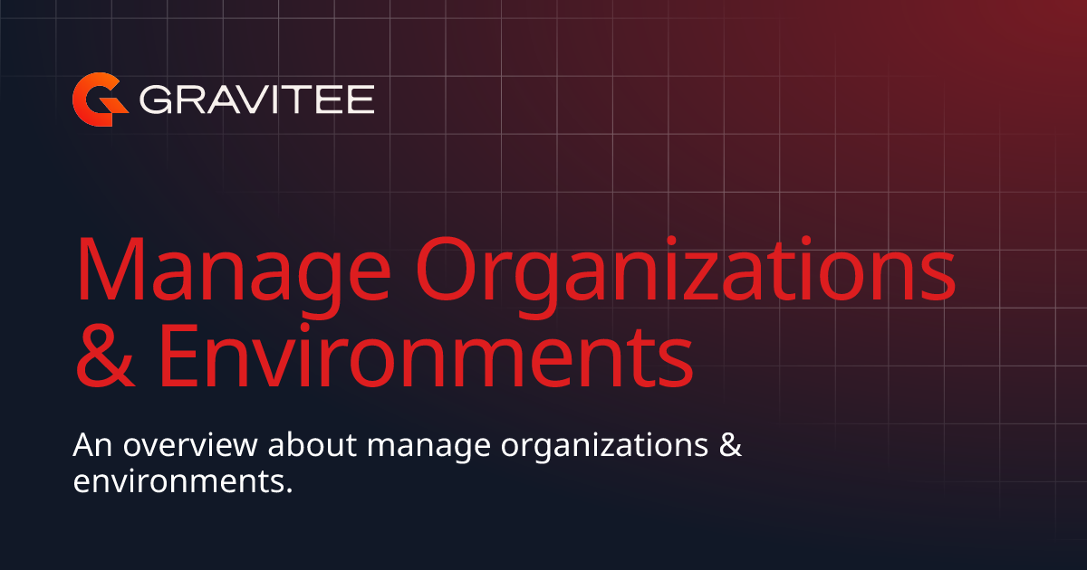 Manage Organizations & Environments | Gravitee Documentation